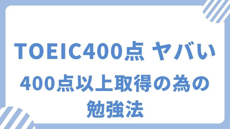 TOEIC400点はヤバい 初心者が400点以上を取るための勉強方法や戦略